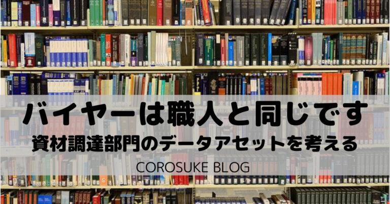 資材調達部門のデータアセットを考える【バイヤーは職人と同じ】 | Corosuke Blog